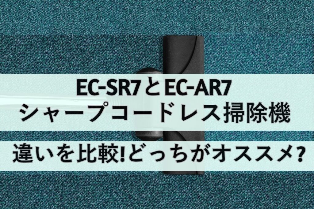 EC-SR7とEC-AR7シャープコードレス掃除機の違いを比較!どっちがオススメ? | 家電の新製品★新型旧型比較や口コミレビュー紹介！