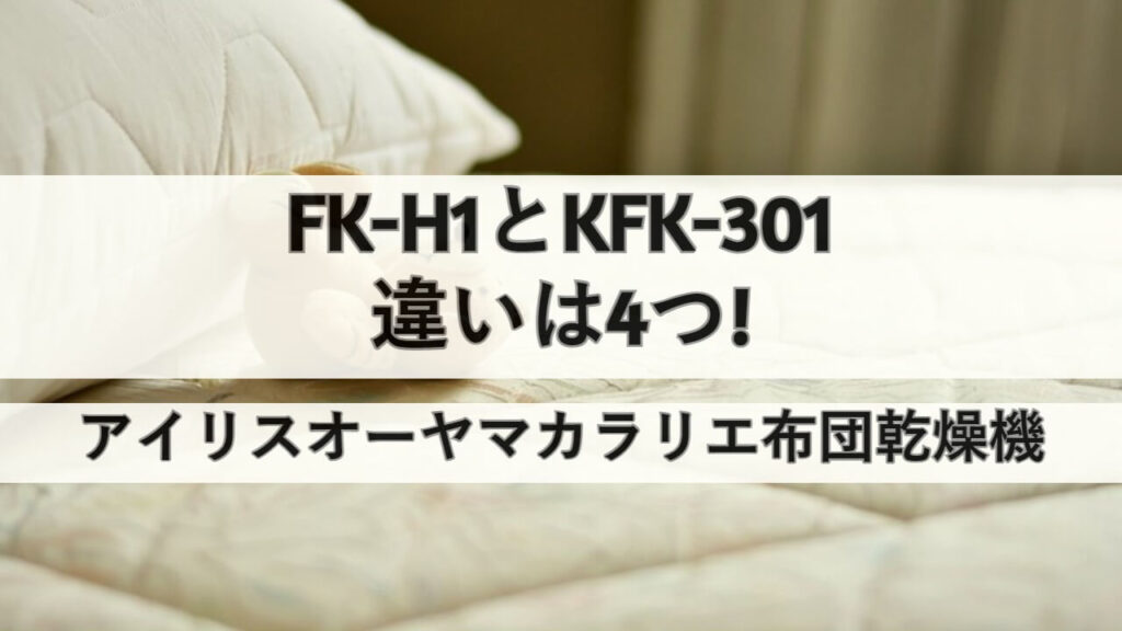 FK-H1とKFK-301の違いは4つ!アイリスオーヤマカラリエ布団乾燥機 | 家電の新製品★新型旧型比較や口コミレビュー紹介！
