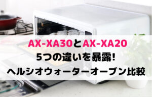 AX-XA30とAX-XA20の5つの違いが判明!ヘルシオウォーターオーブン | 家電の新製品★新型旧型比較や口コミレビュー紹介！