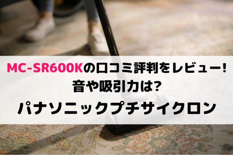 MC-SR600Kの口コミ評判をレビュー!音や吸引力は?パナソニックプチサイクロン | 家電の新製品★新型旧型比較や口コミレビュー紹介！