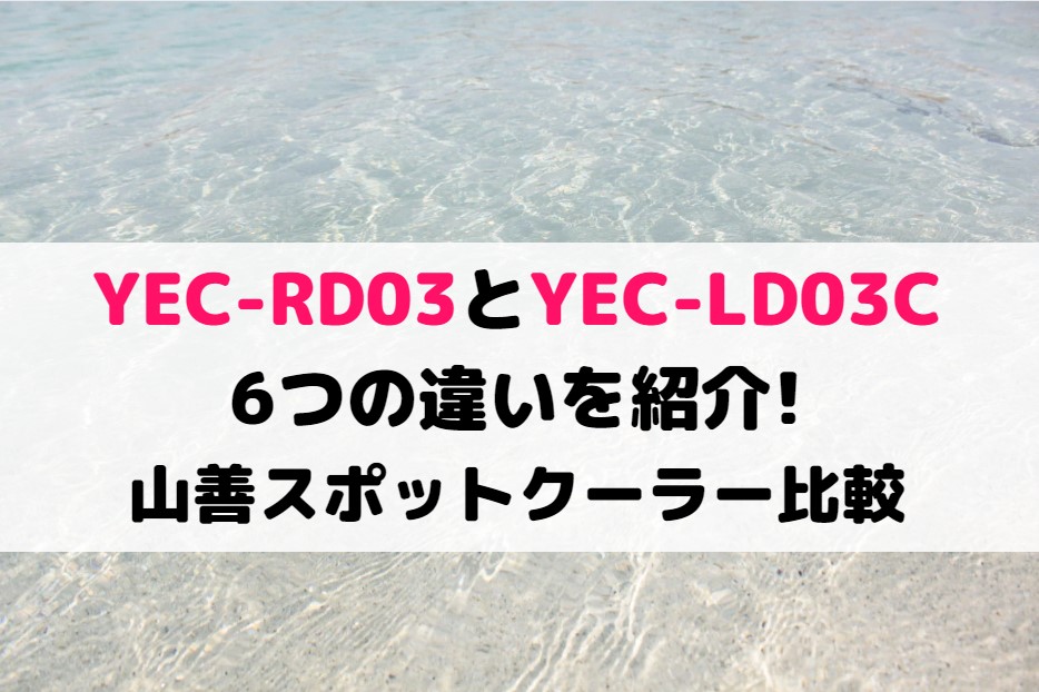 YEC-RD03とYEC-LD03Cの6つの違いを紹介!山善スポットクーラー比較 | 家電の新製品★新型旧型比較や口コミレビュー紹介！