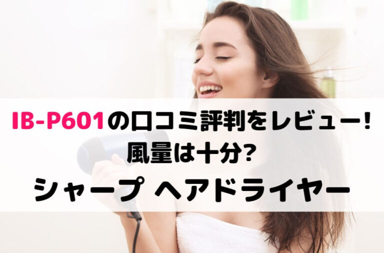 IB-P601の口コミ評判をレビュー!風量は十分?シャープ プラズマクラスタードライヤー | 家電の新製品★新型旧型比較や口コミレビュー紹介！