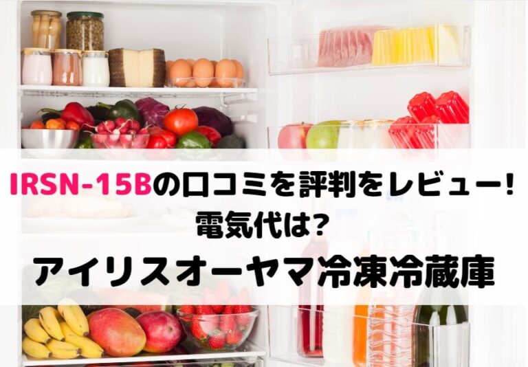 IRSN-15Bの口コミを評判をレビュー!電気代は?アイリスオーヤマ冷凍冷蔵庫 | 家電の新製品★新型旧型比較や口コミレビュー紹介！