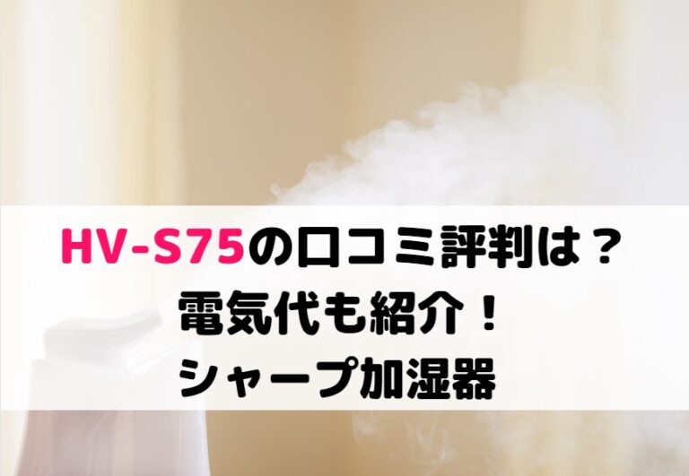 HV-S75の口コミ評判は？利用者の感想や電気代も紹介！シャープ加湿器 | 家電の新製品★新型旧型比較や口コミレビュー紹介！