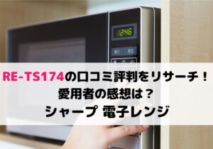 RE-TS174の口コミ評判をリサーチ！愛用者の感想は？シャープ 電子レンジ | 家電の新製品★新型旧型比較や口コミレビュー紹介！